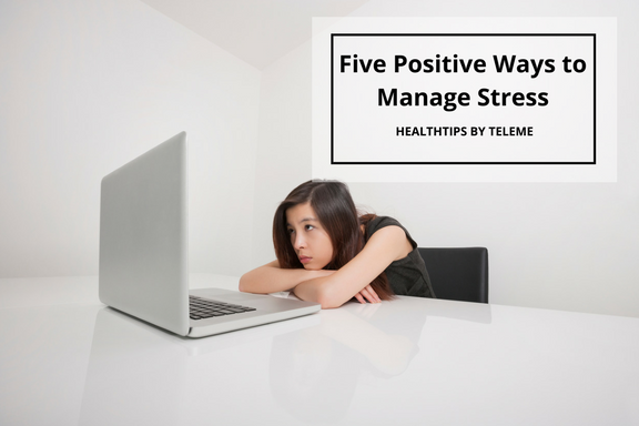 FIVE POSITIVE WAYS TO MANAGE STRESS - Healthtips by TeleMe